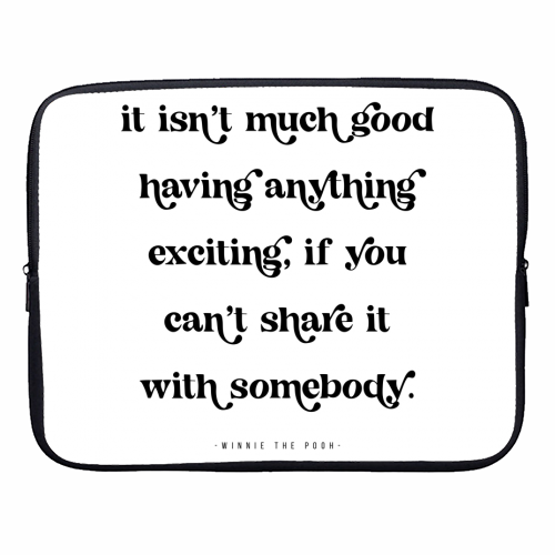 It isn't much good having anything exciting, if you can't share it with ...